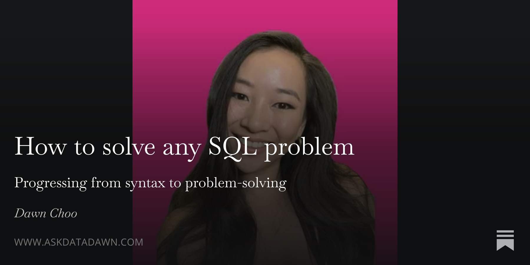 How to solve any SQL problem - Dawn Choo
